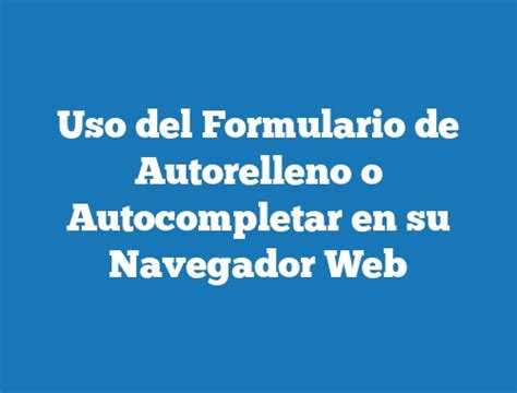 Uso Del Formulario De Autorelleno O Autocompletar En Su Navegador Web Tecnonautas