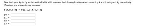 Solved Give The Inputs I0 To I3 So That A 4 To 1 Mux Will