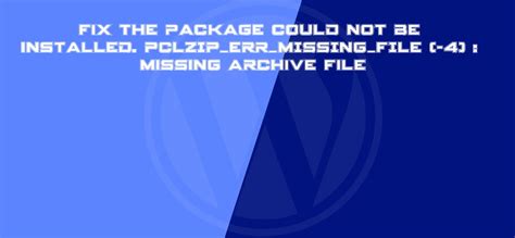 Fix The Package Could Not Be Installed Pclzip Err Missing File