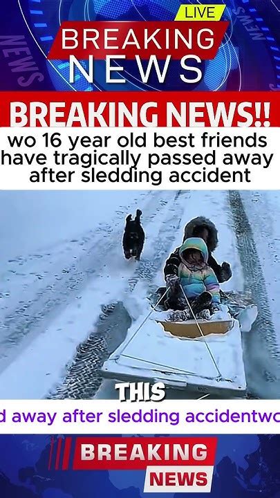 Two 16 Year Old Best Friends Have Tragically Passed Away After Sledding