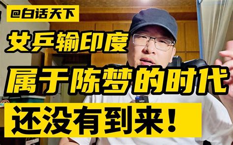 国乒女双输印度， 陈梦的时代还没到来！ 白话频道 白话频道 哔哩哔哩视频