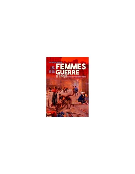 Les Femmes De La Guerre 1870 1871 Histoire Dun Engagement OccultÉ
