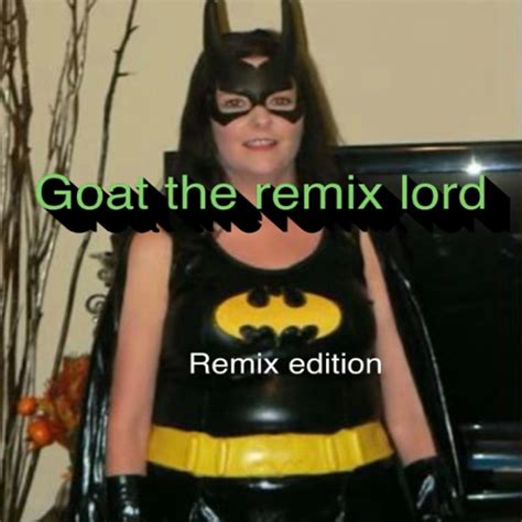 Collaboration Remix Goat The Remix Lord Dont Cry Over Spilled Cum