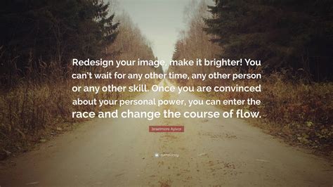 Israelmore Ayivor Quote “redesign Your Image Make It Brighter You