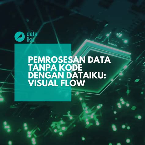 Pemrosesan Data Tanpa Kode Dengan Dataiku Visual Flow