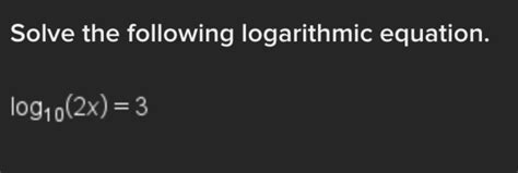 Solved Solve The Following Logarithmic Equation Log10 2x 3