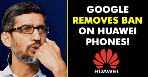 Google Removes Ban On Huawei Phones Restores Android Apps Access