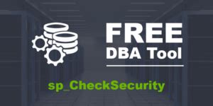 Free Sql Server Dba Tool Sp CheckSecurity SQL Server Consulting