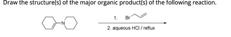 Solved Draw The Structure S Of The Major Organic Product S