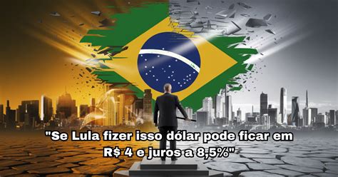 Se Lula Fizer Isso Dólar Pode Ficar Em R 4 E Juros A 85