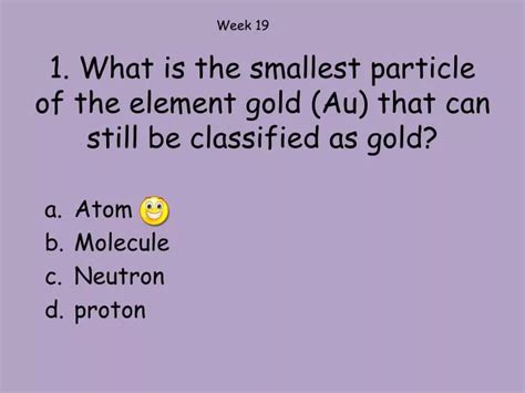 Ppt 1 What Is The Smallest Particle Of The Element Gold Au That Can Still Be Classified As