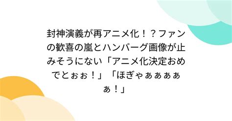 封神演義が再アニメ化！？ファンの歓喜の嵐とハンバーグ画像が止みそうにない「アニメ化決定おめでとぉぉ！」「ほぎゃぁぁぁぁぁ