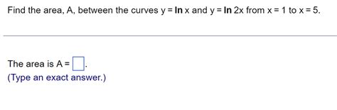 solved find the area a between the curves y lnx and y ln2x