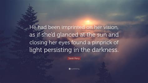 Sarah Perry Quote “he Had Been Imprinted On Her Vision As If Shed