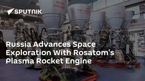 Russian Scientists Advances Space Tech With Rosatoms Plasma Rocket Engine