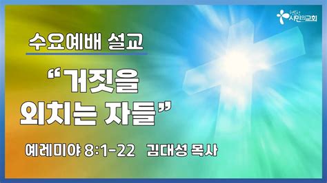 거짓을 외치는 자들 렘 8 1 22 ｜김대성 목사｜시민의교회 수요예배 설교｜2024 03 13 Youtube