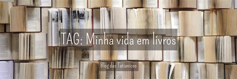 TAG Minha Vida Em Livros Blog Das Tatianices