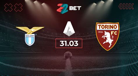 Lazio Vs Torino Prediction And Betting Tips 31032025 Serie A 22bet