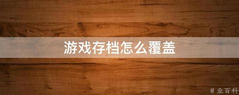 游戏存档怎么覆盖 业百科