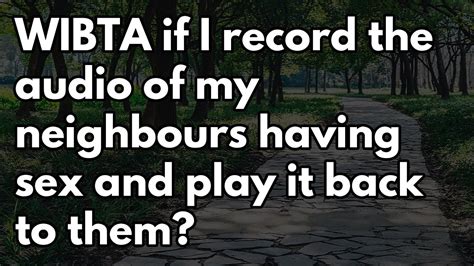 Reddit Stories Wibta If I Record The Audio Of My Neighbours Having