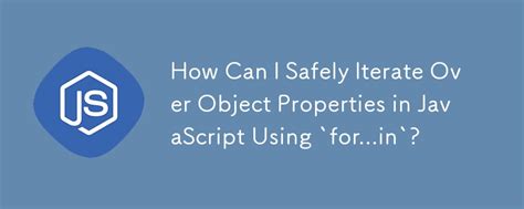 如何使用「forin」在 Javascript 中安全地迭代物件屬性？ Js教程 Php中文網