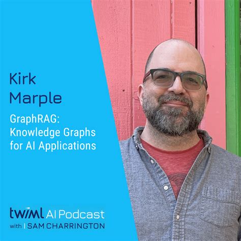 Graphrag Knowledge Graphs For Ai Applications With Kirk Marple The Twiml Ai Podcast