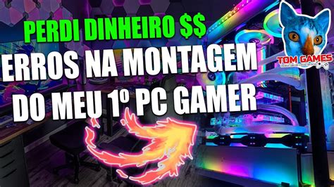 Erros Na Montagem Do Meu Primeiro PC GAMER YouTube