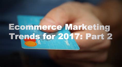 Ecommerce Marketing Trends For 2017 Beyond Personalization Ii
