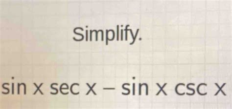 Solved Simplify Sin Xsec X Sin Xcsc X [algebra]