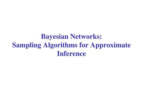 Ppt Bayesian Networks Sampling Algorithms For Approximate Inference
