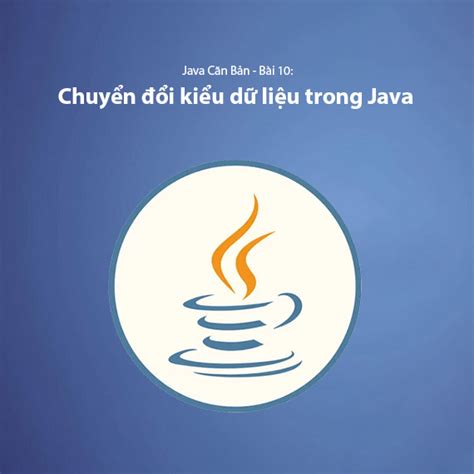 Bài 10 Chuyển Đổi Kiểu Dữ Liệu Trong Java Tự Học Java Căn Bản