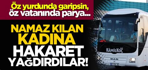 Öz yurdunda garipsin öz vatanında parya Namaz kılan kadına hakaret yağdırdılar Yeni Akit