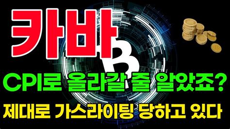 카바 코인 Cpi로 올라갈 줄 알았죠 제대로 가스라이팅 당하고 있다 카바코인 카바코인호재 카바코인전망 카바코인시세