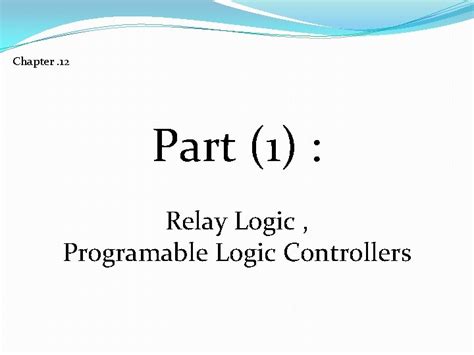 Chapter 12 Part 1 Relay Logic Programable Logic