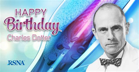 Happy Birthday Dr Charles T Dotter 1920 1985 Interventional