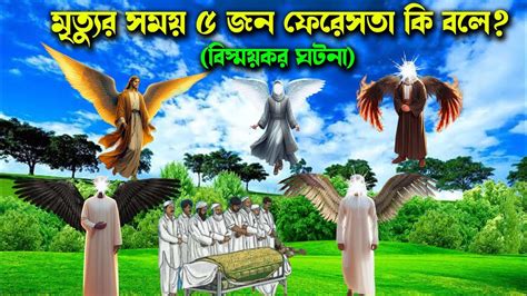 মৃত্যুর সময় ৫ জন ফেরেশতা কি বলে Islamicvideo Youtubevideos Youtube