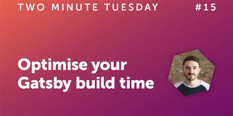 Two Minute Tuesday 15 Optimise Your Gatsby Build Time