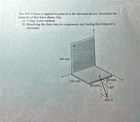 The 400 N Force Is Applied To Point B In The Direction Shown Determine