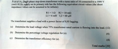 Solved A 10 Kva Single Phase Step Down Transformer With A Turns Ratio