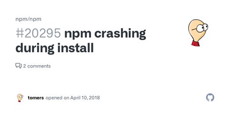 Npm Crashing During Install · Issue 20295 · Npmnpm · Github