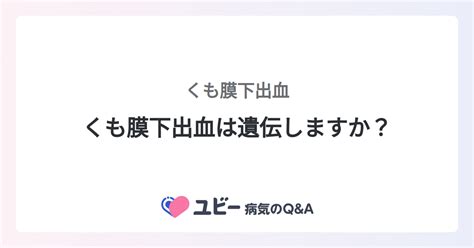 くも膜下出血は遺伝しますか？ ｜くも膜下出血 症状検索エンジン「ユビー」