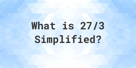 What Is 27 3 Simplified To Simplest Form Calculatio