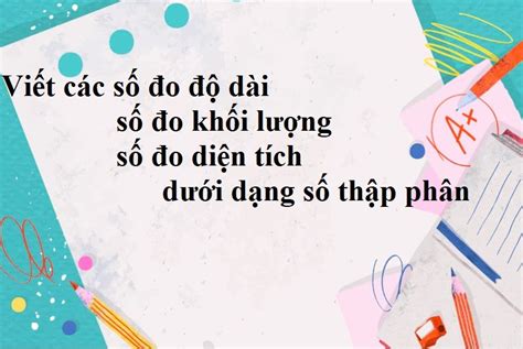 Viết Các Số đo độ Dài Khối Lượng Diện Tích Dưới Dạng Số Thập Phân Lớp 5