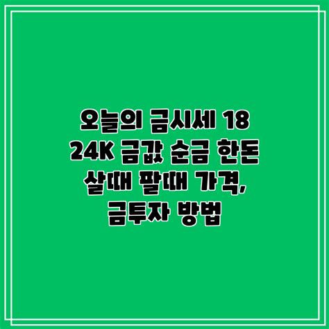 오늘의 금시세 18 24k 금값 순금 한돈 살때 팔때 가격 금투자 방법