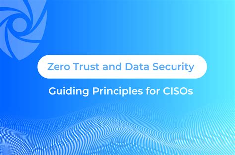 Zero Trust And Data Security Guiding Principles For CISOs SecuPi