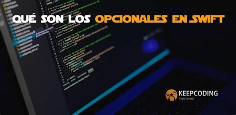 ¿qué son los opcionales en swift keepcoding bootcamps