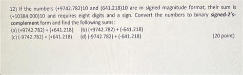 Solved 12) If the numbers (+9742.782)10 and (641.218)10 are | Chegg.com
