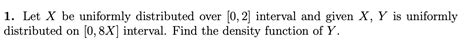 solved let x ﻿be uniformly distributed over 0 2 ﻿interval