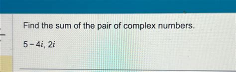 Solved Find The Sum Of The Pair Of Complex Numbers5 4i2i