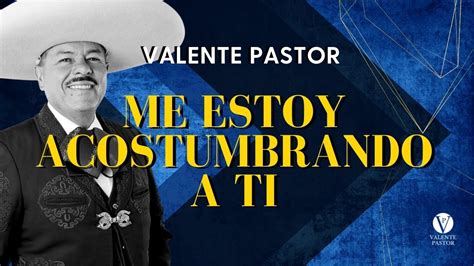 Valente Pastor Me Estoy Acostumbrando A Ti Youtube Music
